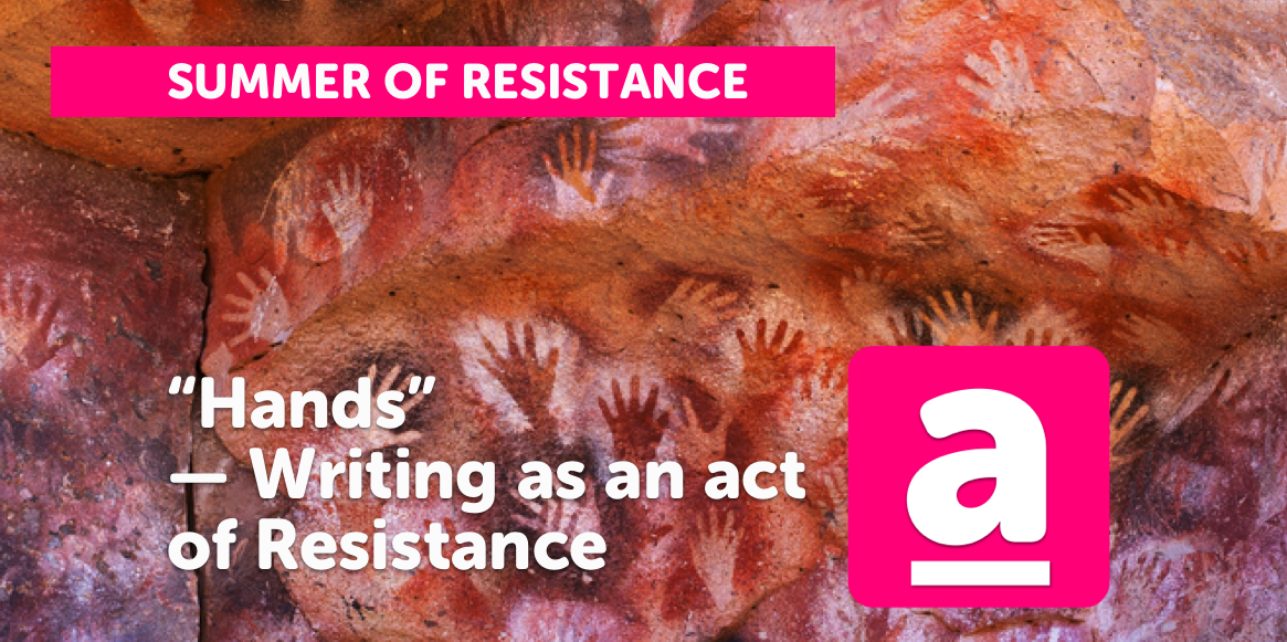 “Hands” — Writing as an act of Resistance